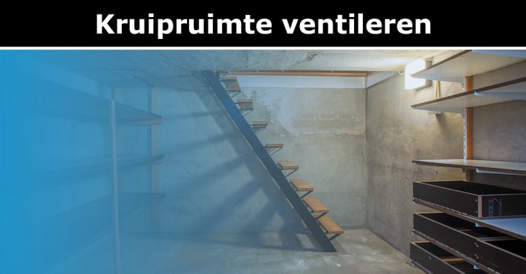 Kruipruimte Ventileren: Hoe Werkt Dat? (Uitleg, Tips & Stappenplan)