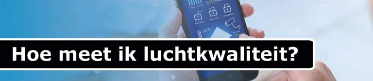 Luchtkwaliteit Meten in Huis: Hoe Doe je Dat? (Uitleg + Tips)